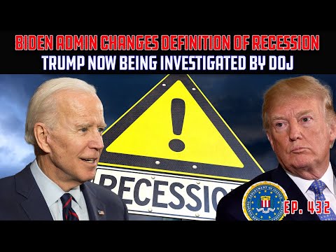 Biden Admin Changes Definition of Recession To Avoid Recession | DOJ Investigating Trump | Ep 432