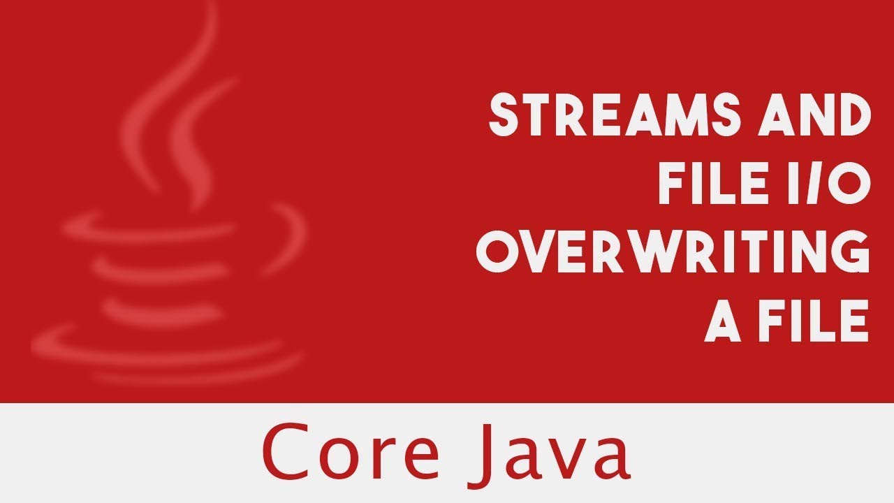 Core Java | Streams and File I/O | Overwriting a File | Part 101