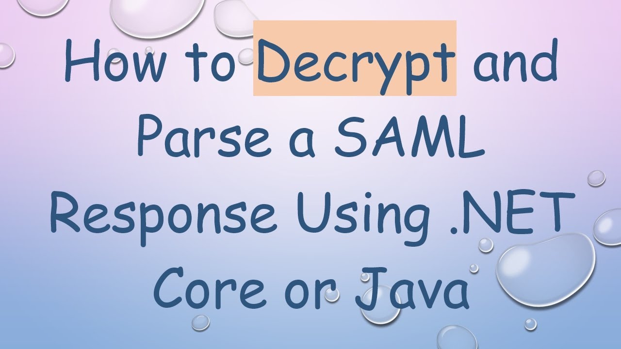 How to Decrypt and Parse a SAML Response Using .NET Core or Java