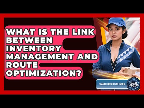 What Is the Link Between Inventory Management and Route Optimization? | Smart Logistics Network News