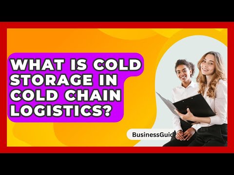 What Is Cold Storage In Cold Chain Logistics? - BusinessGuide360.com