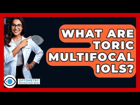 What Are Toric Multifocal IOLs? - Optometry Knowledge Base