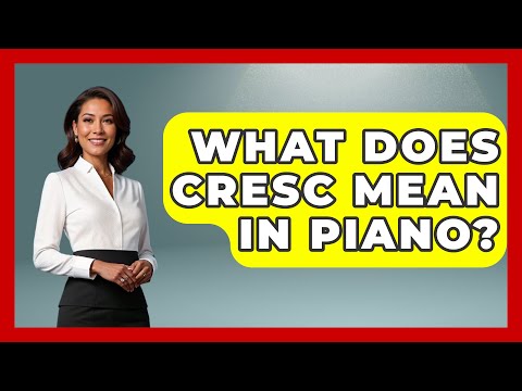 What Does CRESC Mean In Piano? - Classical Serenade