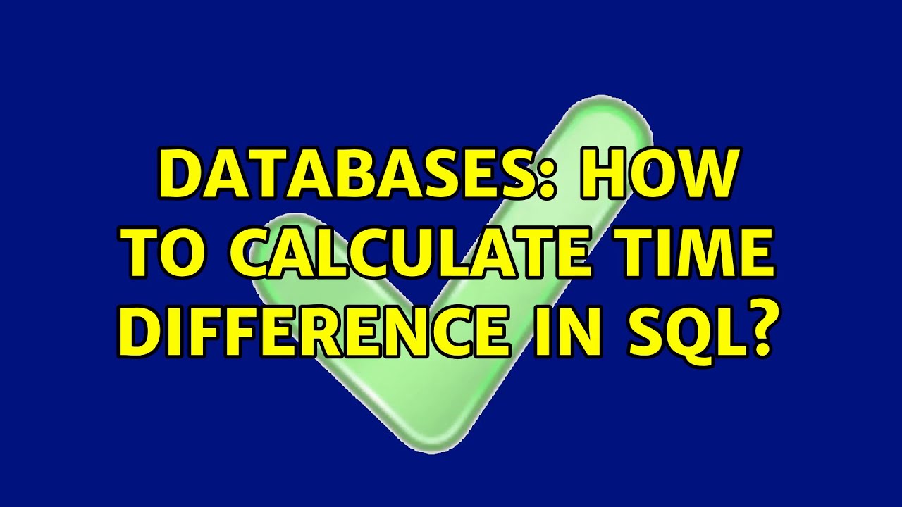 Databases: How to calculate time difference in sql?