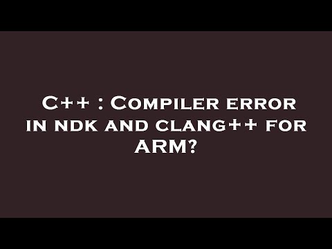 C++ : Compiler error in ndk and clang++ for ARM?