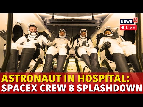 LIVE | SpaceX Crew 8 Return | SpaceX Crew-8 Astronaut Hospitalized After Splashdown | NASA | N18G