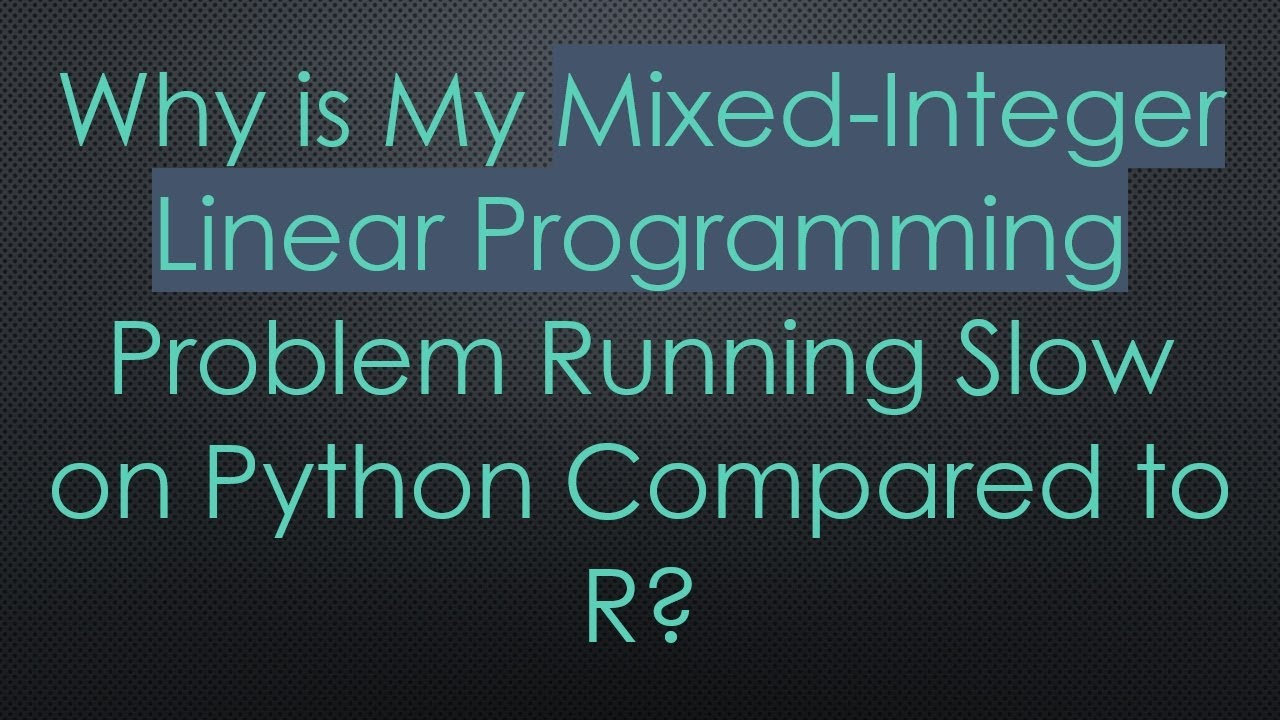 Why is My Mixed-Integer Linear Programming Problem Running Slow on Python Compared to R?