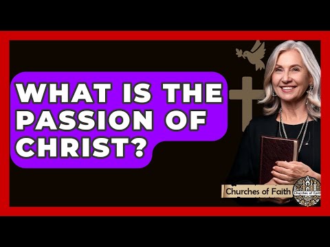 What Is The Passion Of Christ? - Churches Of Faith