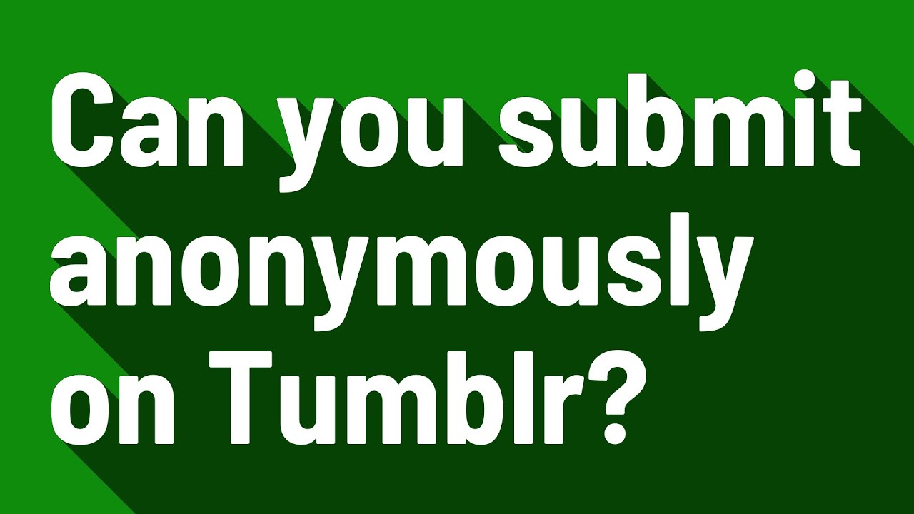 Can you submit anonymously on Tumblr?