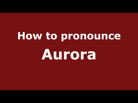 How to Pronounce Aurora - PronounceNames.com