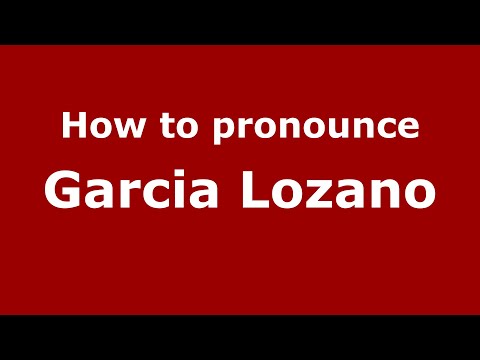 How do you say Garcia Lozano in Mexico (Mexican Spanish)? - PronounceNames.com