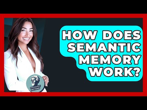 How Does Semantic Memory Work? - Philosophy Beyond