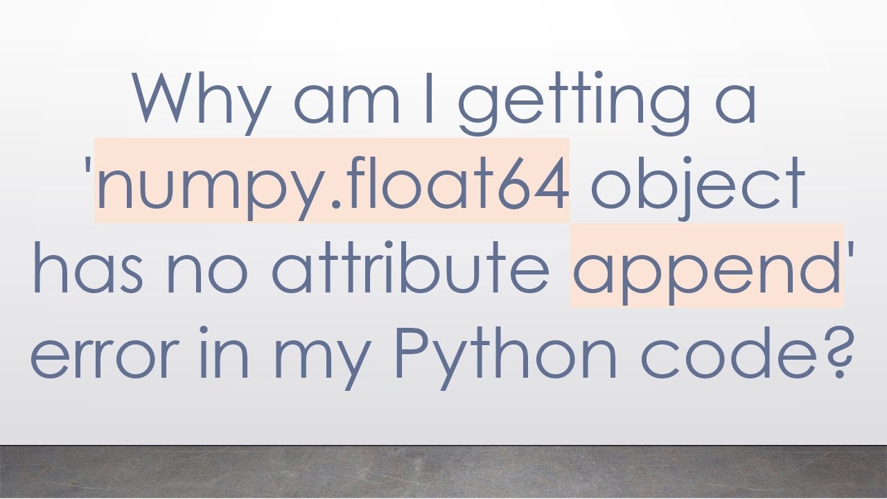 Why am I getting a 'numpy.float64 object has no attribute append' error in my Python code?