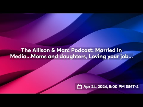 The Allison & Marc Podcast: Married in Media...Moms and daughters, Loving your job...