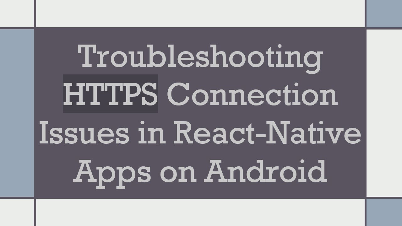 Troubleshooting HTTPS Connection Issues in React-Native Apps on Android