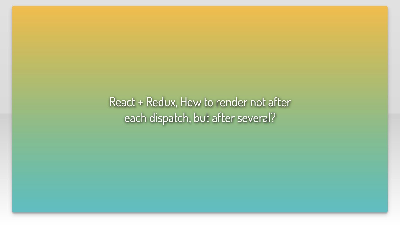 React + Redux, How to render not after each dispatch, but after several?