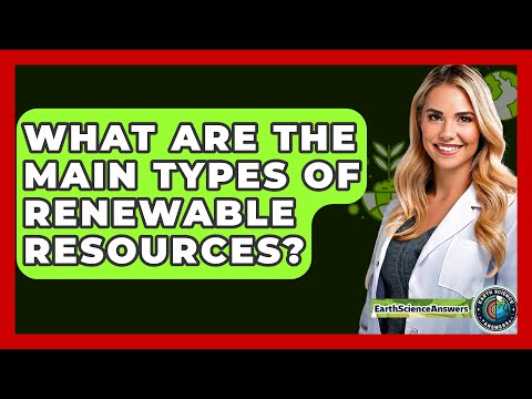 What Are the Main Types of Renewable Resources? - Earth Science Answers