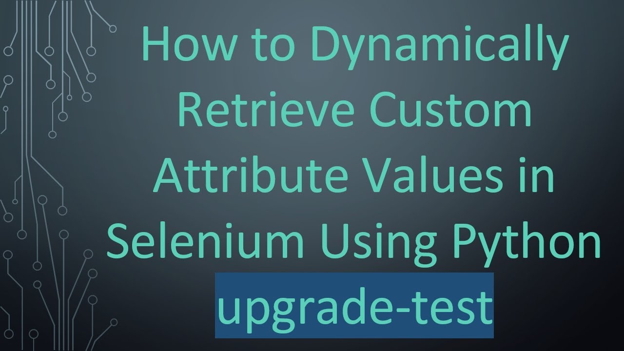 How to Dynamically Retrieve Custom Attribute Values in Selenium Using Python upgrade-test