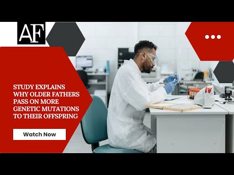 Study explains why older fathers pass on more genetic mutations to their offspring