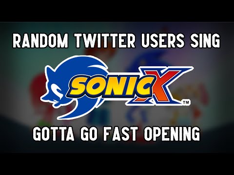 Random Twitter users sing Sonic X "Gotta Go Fast" opening