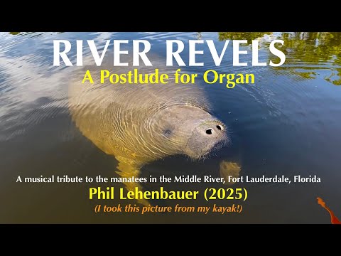 Music for Manatees: "River Revels", an original organ work by Phil Lehenbauer