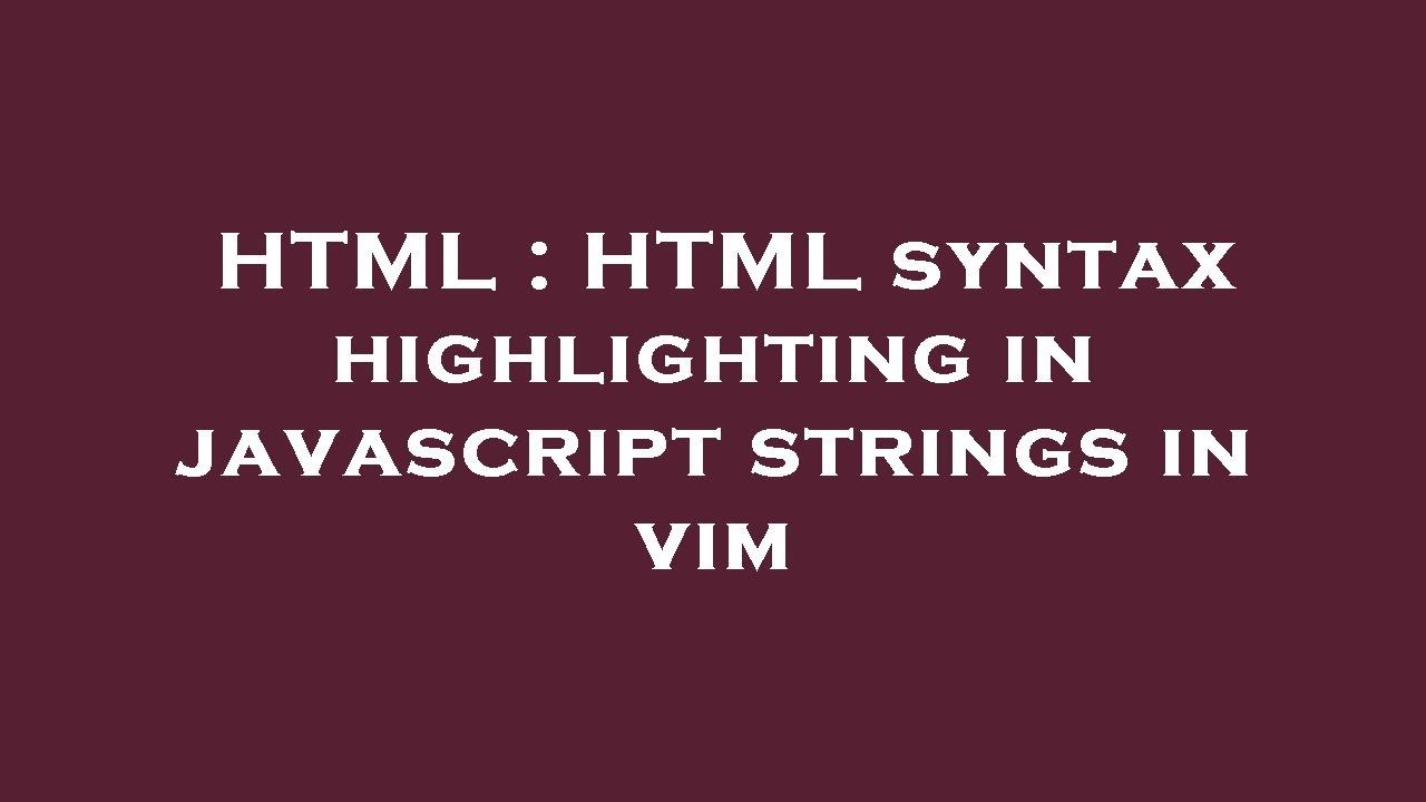 HTML : HTML syntax highlighting in javascript strings in vim