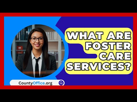 What Are Foster Care Services? - CountyOffice.org