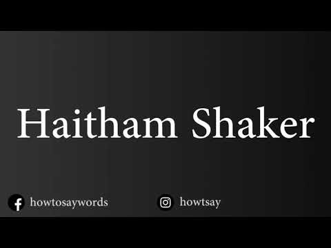How To Pronounce Haitham Shaker