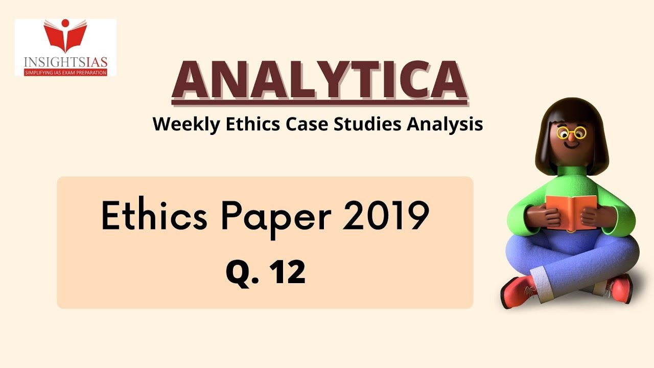 Analytica: Weekly Ethics Case Studies Analysis : CSE MAINS 2019 (Q.12)