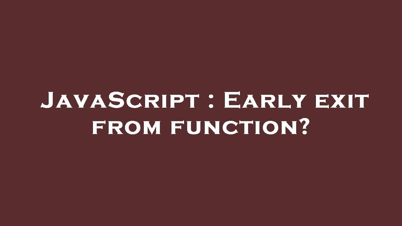 JavaScript : Early exit from function?
