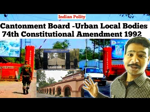 Cantonment Board -Urban Local Bodies. 74th Constitutional Amendment 1992