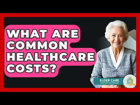 What Are Common Healthcare Costs? - Elder Care Support Network