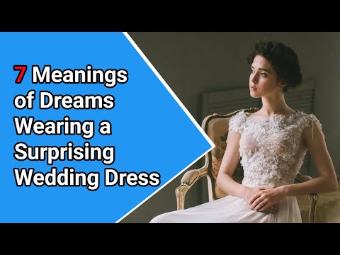 7 Meanings of Dreams Wearing a Surprising Wedding Dress