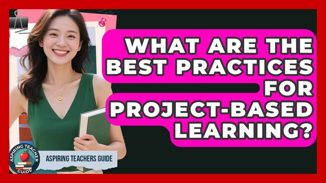 What Are The Best Practices For Project-Based Learning? - Aspiring Teacher Guide