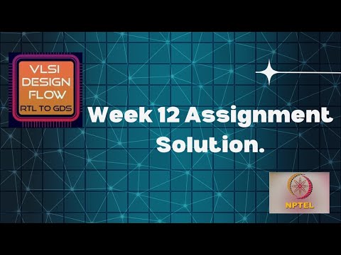 WeeK 12 | VLSI Design Flow : RTL to GDS by Sneh Saurabh | 2024 Oct.