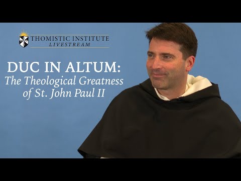 Duc in Altum: The Theological Greatness of Pope St. John Paul II - Fr. Dominic Legge, O.P.