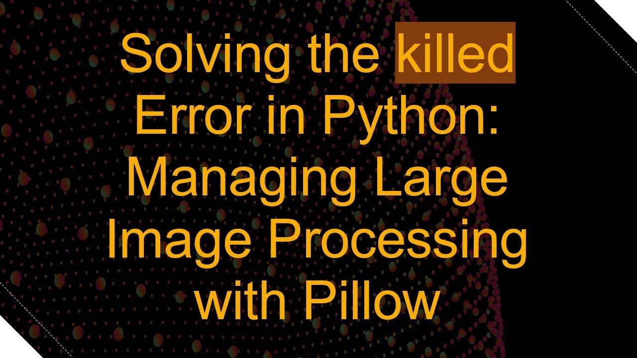 Solving the killed Error in Python: Managing Large Image Processing with Pillow