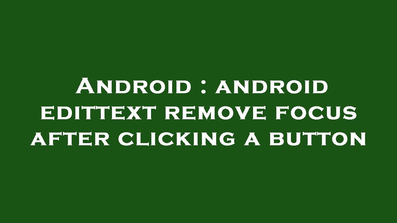 Android : android edittext remove focus after clicking a button