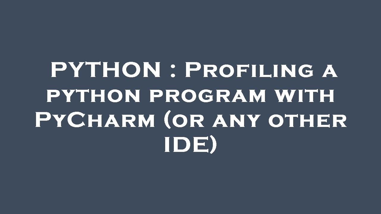 PYTHON : Profiling a python program with PyCharm (or any other IDE)