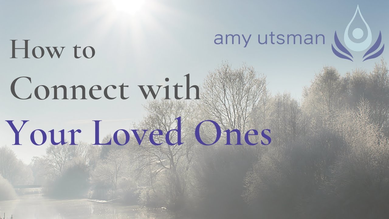 How to Connect With Your Loved Ones