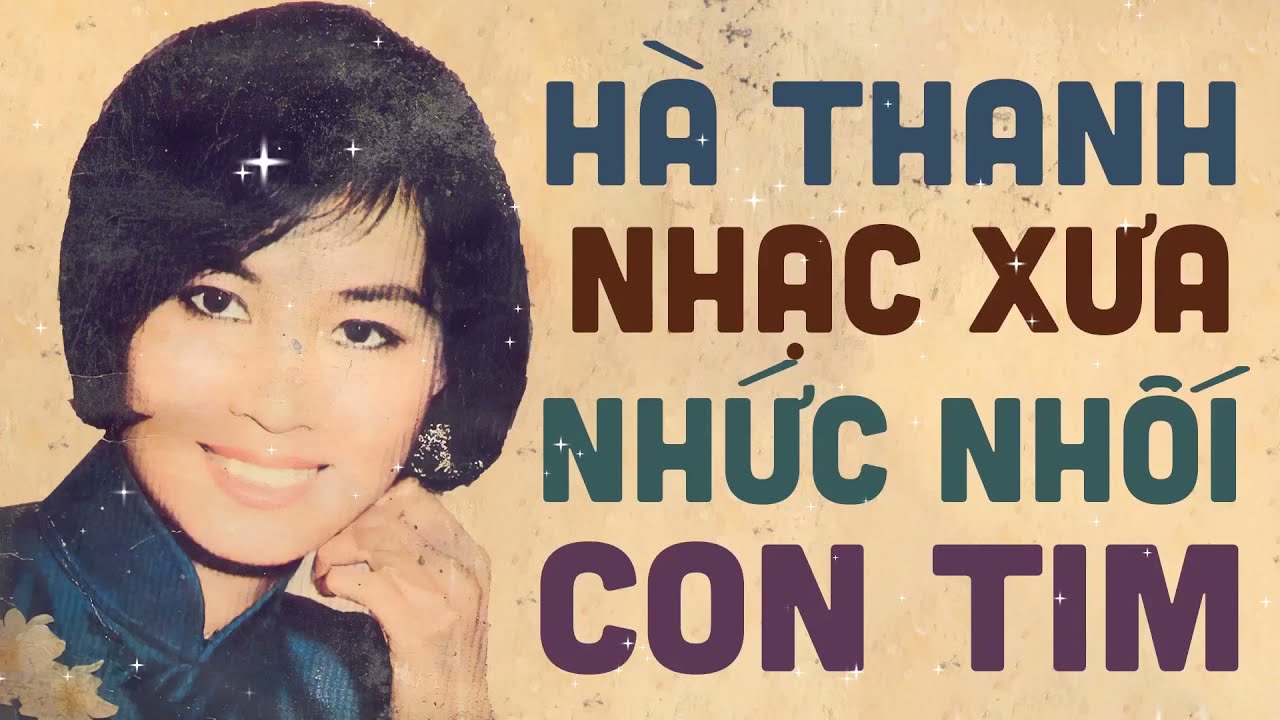 HÀ THANH - Tuyển Tập Những Ca Khúc Nhạc Xưa Hay Nhức Nhối Con Tim của Hà Thanh