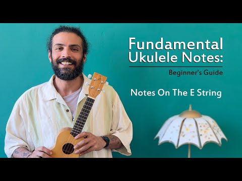Fundamental Ukulele Notes - Beginner’s Guide // Notes On The E String.