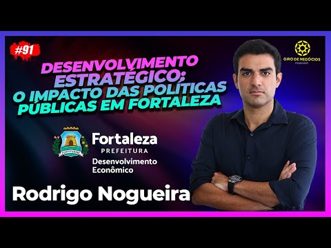 Desenvolvimento Estratégico: O Impacto das Políticas Públicas em Fortaleza - Rodrigo Nogueira #90