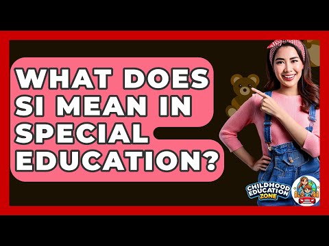 What Does SI Mean In Special Education? - Childhood Education Zone