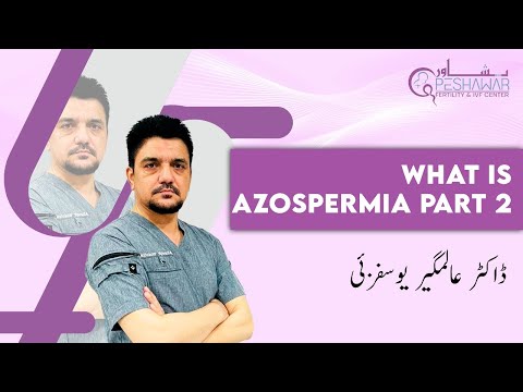Azospermia Part 2 By Dr Alamgir Yousafzai | Peshawar Fertility & IVF Center