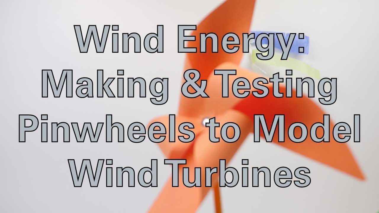 Wind Energy: Making & Testing Pinwheels to Model Wind Turbines