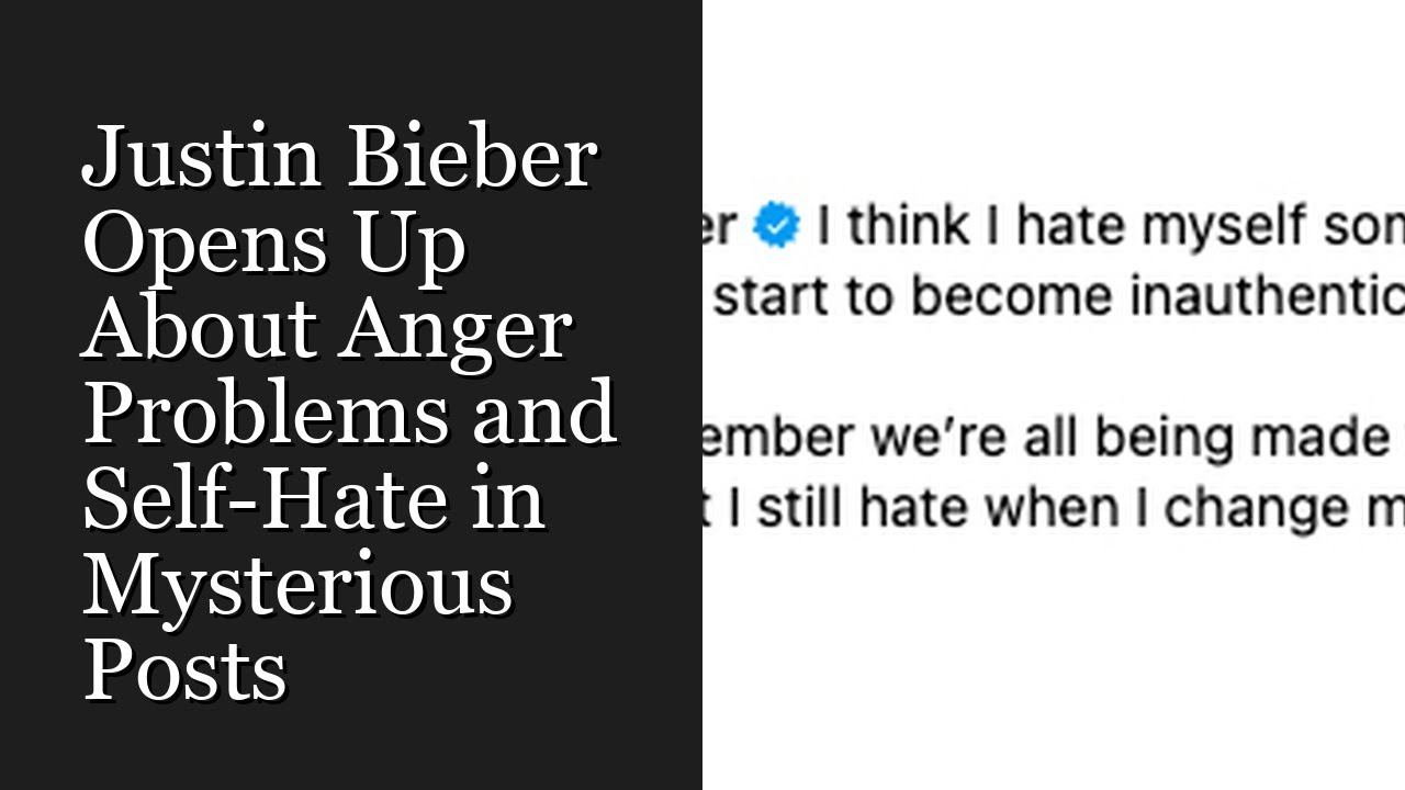 Justin Bieber Opens Up About Anger Problems and Self-Hate in Mysterious Posts