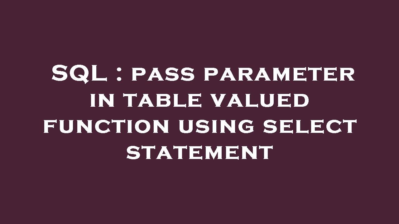 SQL : pass parameter in table valued function using select statement