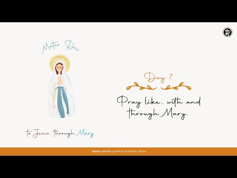 Mater Dei : Day 7 : Pray like, with and through Mary