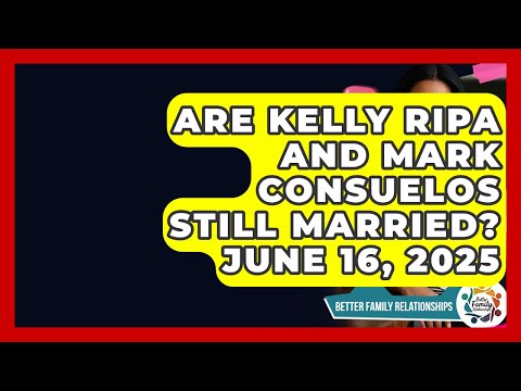 Are Kelly Ripa and Mark Consuelos Still Married? June 16, 2025 | Better Family Relationships